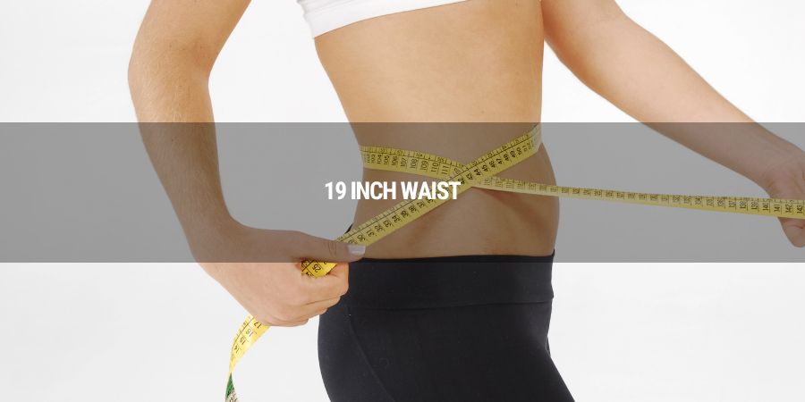Who can get a 19 inch waist naturally? [2023]