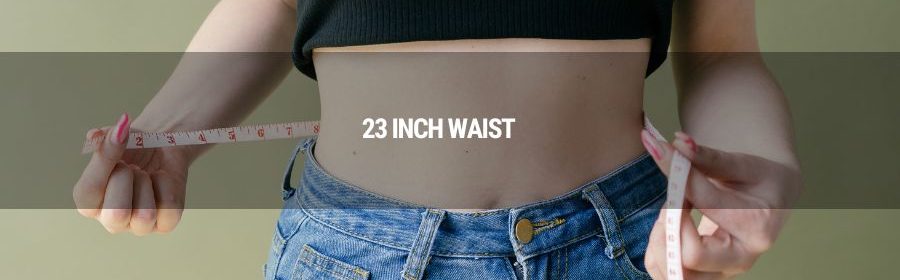 What Does a 23 Inch Waist Look Like on a Woman? [Guide 2023]