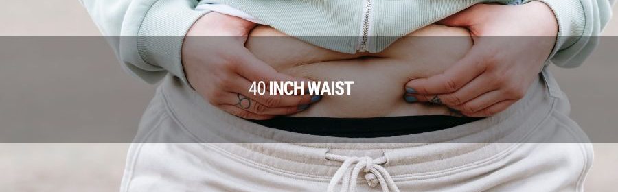 What Does a 40 Inch Waist Look Like on Men and Women? [Guide 2023]