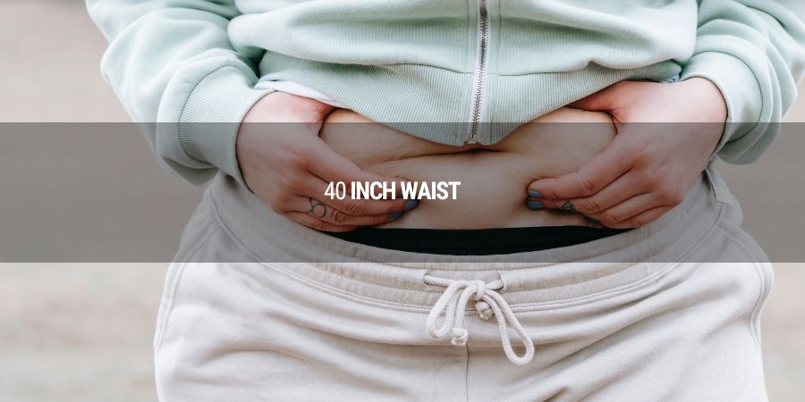 What Does a 40 Inch Waist Look Like on Men and Women? [Guide 2023]